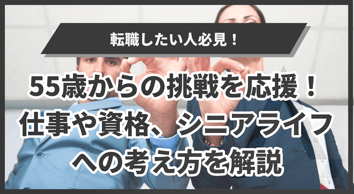 55歳からの挑戦を応援!仕事や資格、シニアライフへの考え方を解説 エイジレス思考